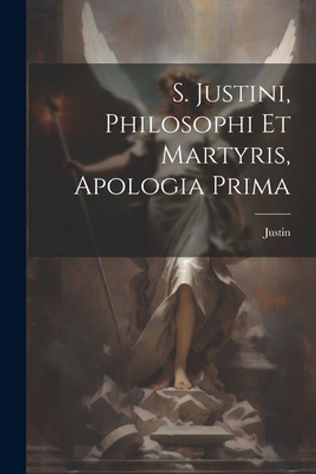 S. Justini, Philosophi Et Martyris, Apologia Prima | Saint )., Justin ...