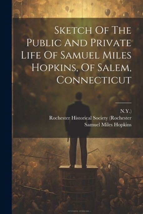 Sketch Of The Public And Private Life Of Samuel Miles Hopkins, Of Salem ...