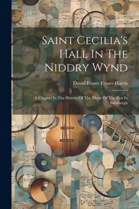 Saint Cecilia's Hall In The Niddry Wynd | Fraser-Harris, David Fraser ...