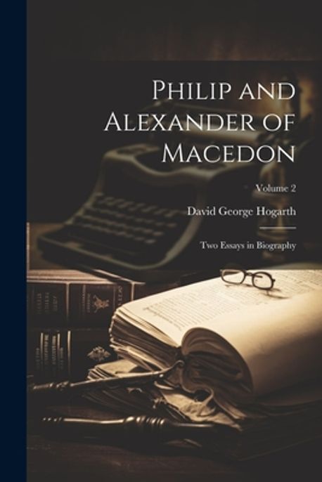 Philip and Alexander of Macedon | Hogarth, David George - 교보문고