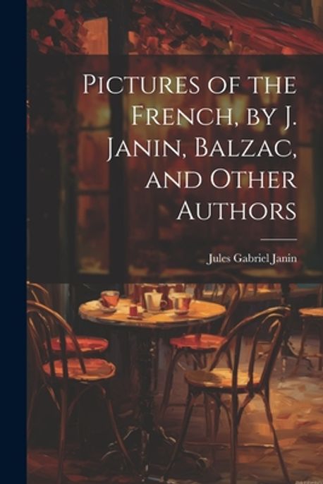 Pictures of the French, by J. Janin, Balzac, and Other Authors | Janin ...