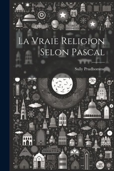 La Vraie Religion Selon Pascal | Sully, Prudhomme - 교보문고