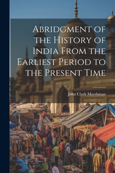 Abridgment of the History of India From the Earliest Period to the ...