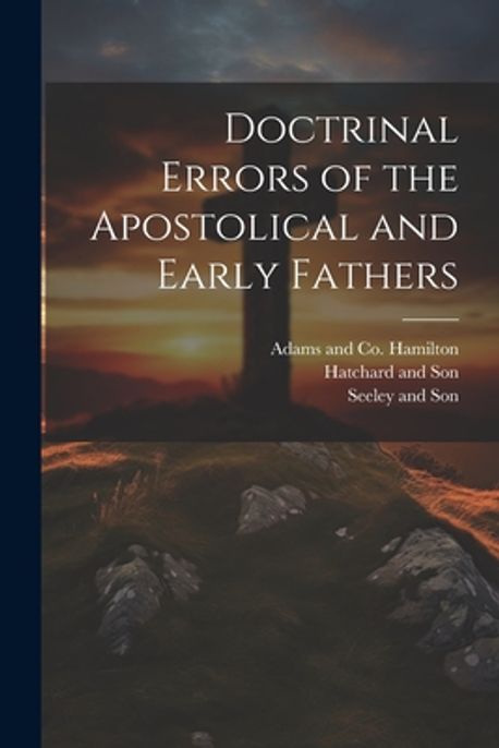 Doctrinal Errors of the Apostolical and Early Fathers | Hatchard and ...