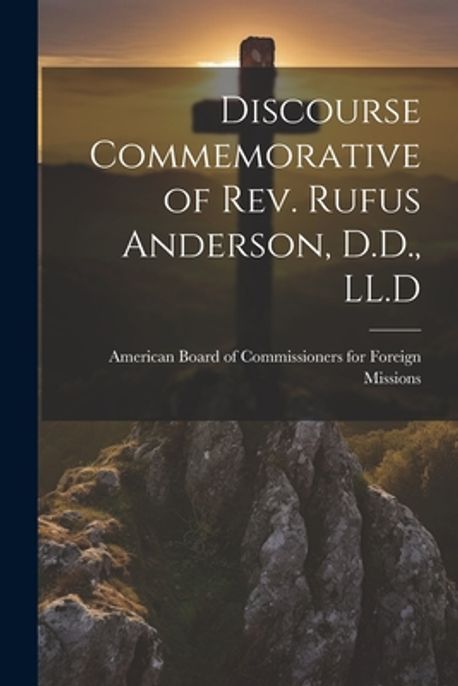 Discourse Commemorative of Rev. Rufus Anderson, D.D., LL.D | American ...