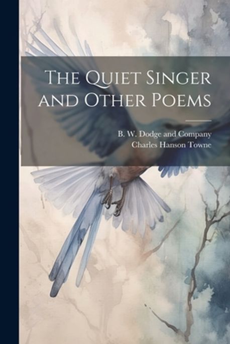 The Quiet Singer and Other Poems | Towne, Charles Hanson - 교보문고