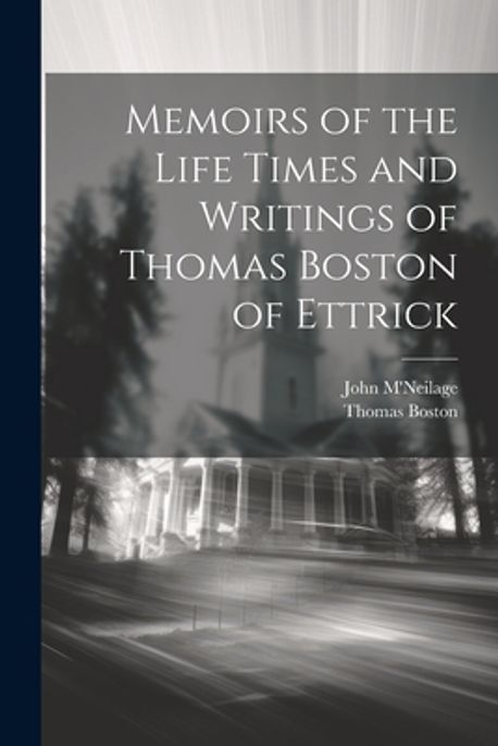 Memoirs of the Life Times and Writings of Thomas Boston of Ettrick ...