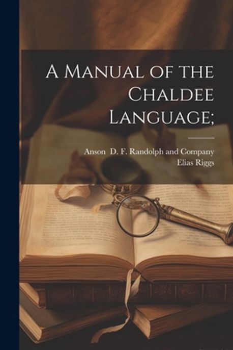 A Manual of the Chaldee Language; | Riggs, Elias - 교보문고