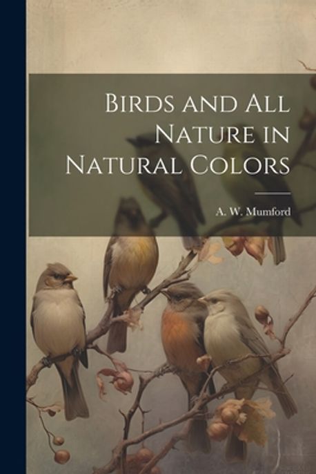 Birds and All Nature in Natural Colors | A W Mumford - 교보문고