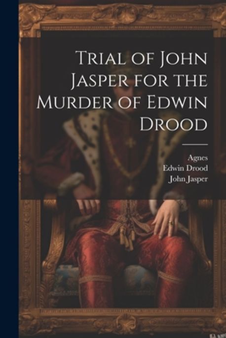 Trial of John Jasper for the Murder of Edwin Drood | Agnes - 교보문고