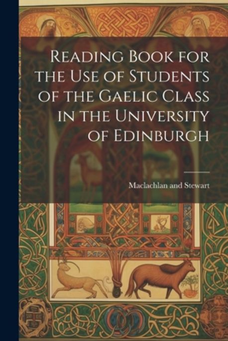 Reading Book for the Use of Students of the Gaelic Class in the ...