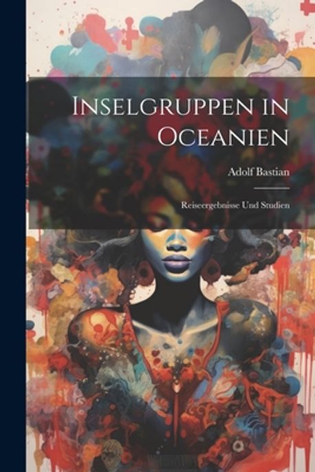 Inselgruppen in Oceanien | Bastian, Adolf - 교보문고