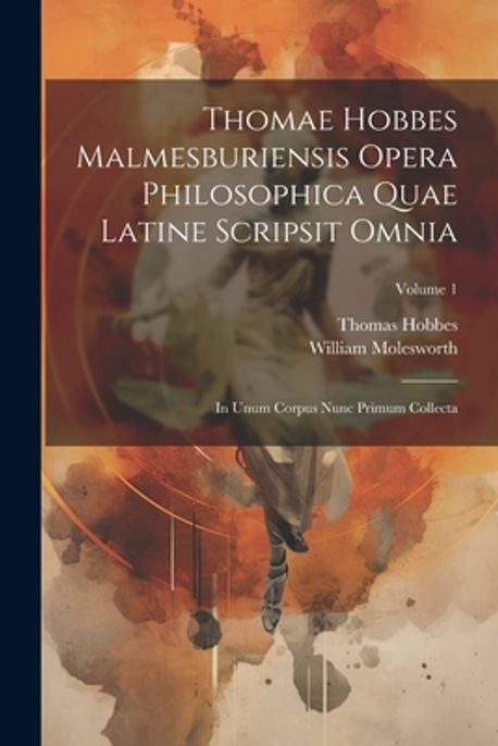 Thomae Hobbes Malmesburiensis Opera Philosophica Quae Latine Scripsit ...