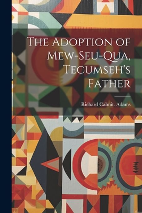 The Adoption of Mew-seu-qua, Tecumseh's Father | Adams, Richard Calmit ...
