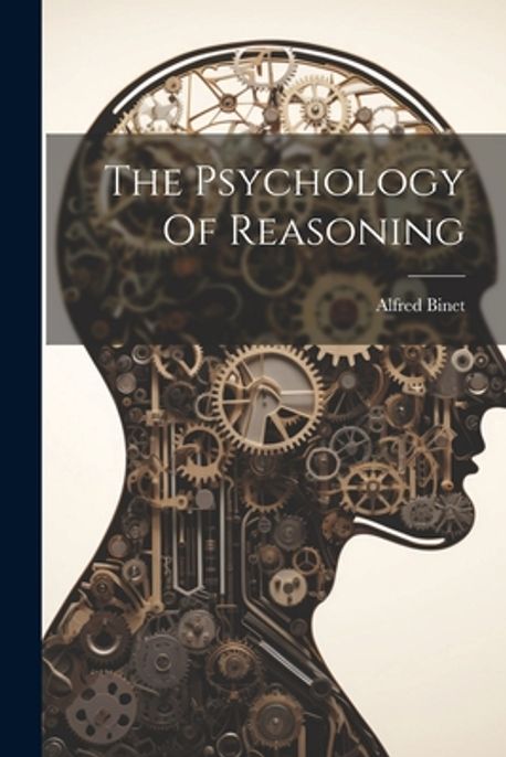 The Psychology Of Reasoning | Binet, Alfred - 교보문고