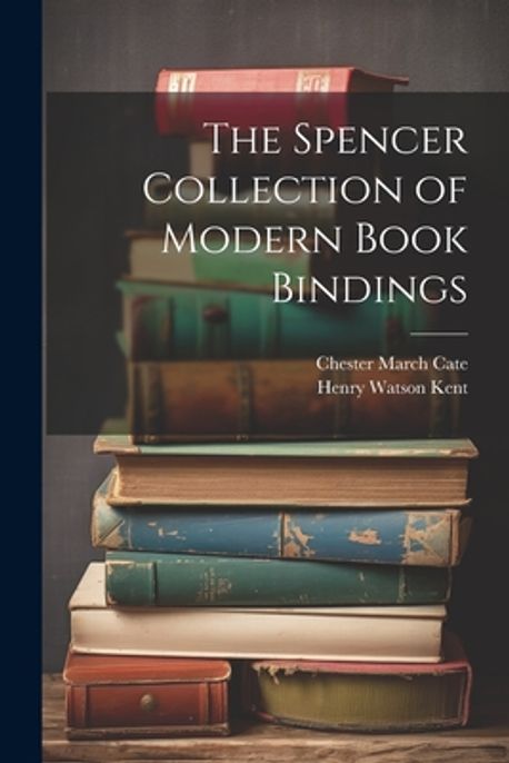 The Spencer Collection of Modern Book Bindings | Kent, Henry Watson - 교보문고