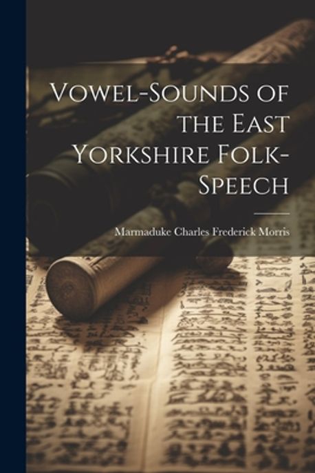 Vowel-Sounds of the East Yorkshire Folk-Speech | Morris, Marmaduke ...