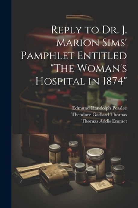 Reply to Dr. J. Marion Sims' Pamphlet Entitled The Woman's Hospital in ...