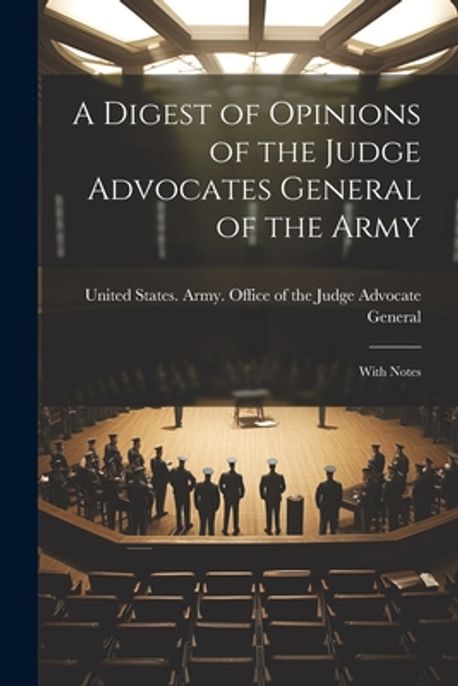A Digest of Opinions of the Judge Advocates General of the Army ...