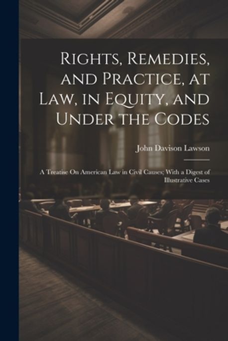 Rights, Remedies, and Practice, at Law, in Equity, and Under the Codes ...