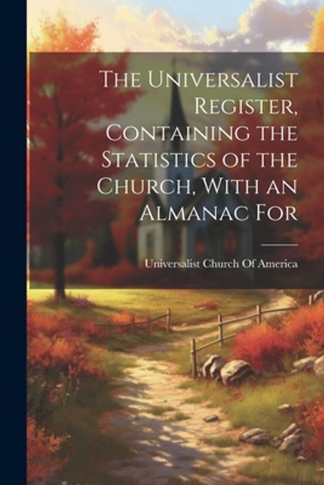 The Universalist Register, Containing the Statistics of the Church ...