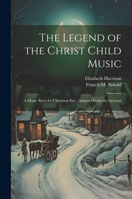 The Legend of the Christ Child Music | Harrison, Elizabeth - 교보문고
