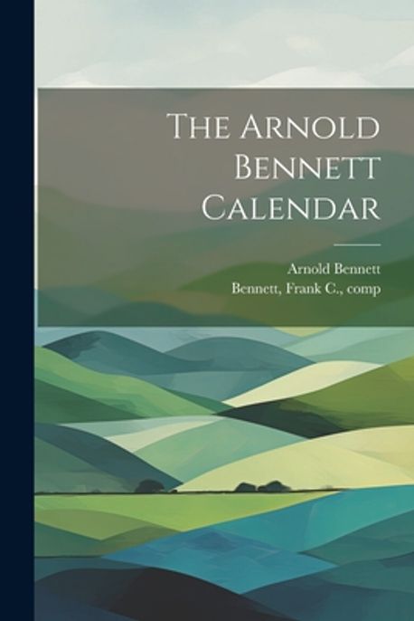 The Arnold Bennett Calendar | Bennett, Arnold - 교보문고