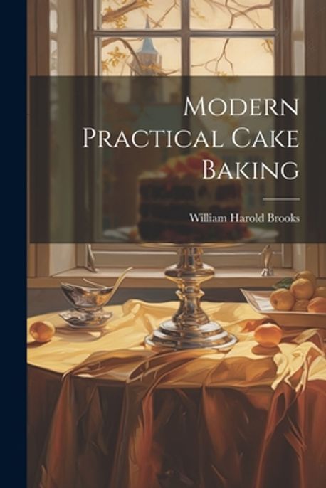 Modern Practical Cake Baking | Brooks, William Harold 1887- [From Old ...
