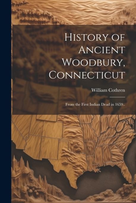 History of Ancient Woodbury, Connecticut | Cothren, William - 교보문고
