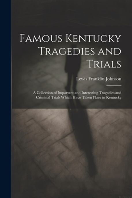 Famous Kentucky Tragedies and Trials | Johnson, Lewis Franklin - 교보문고