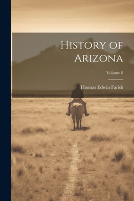 History of Arizona; Volume 8 | Farish, Thomas Edwin - 교보문고