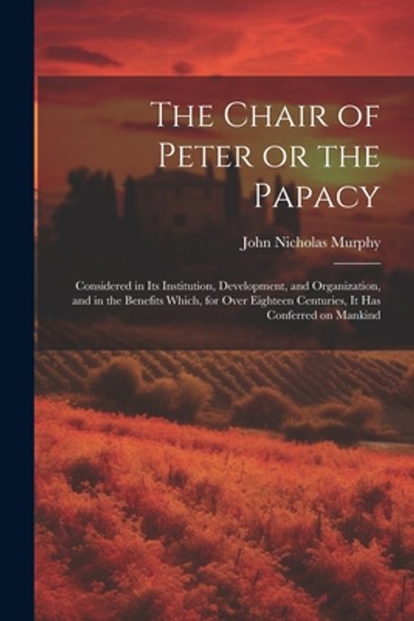 The Chair of Peter or the Papacy | Murphy, John Nicholas - 교보문고