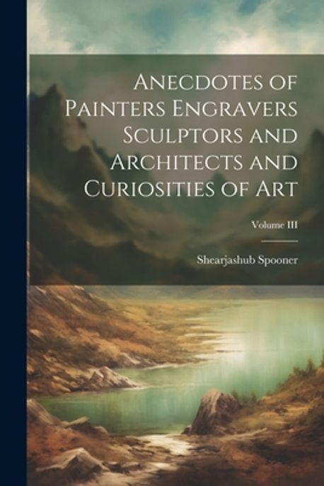 Anecdotes of Painters Engravers Sculptors and Architects and ...