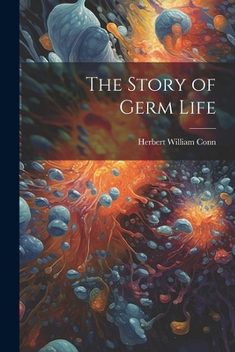 The Story of Germ Life | Conn, Herbert William - 교보문고