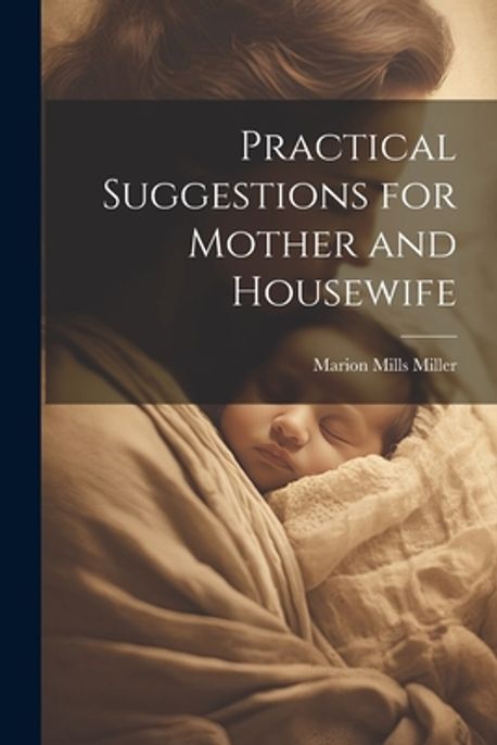 Practical Suggestions for Mother and Housewife | Miller, Marion Mills ...
