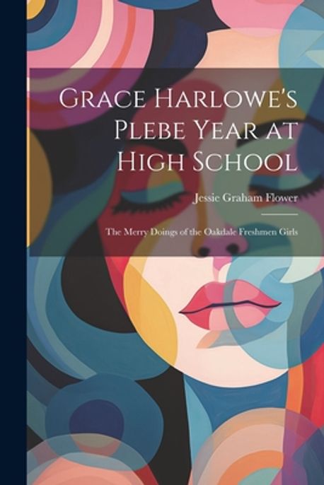 Grace Harlowe's Plebe Year at High School | Flower, Jessie Graham - 교보문고
