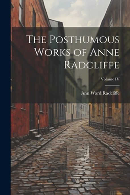 The Posthumous Works of Anne Radcliffe; Volume IV | Radcliffe, Ann Ward ...
