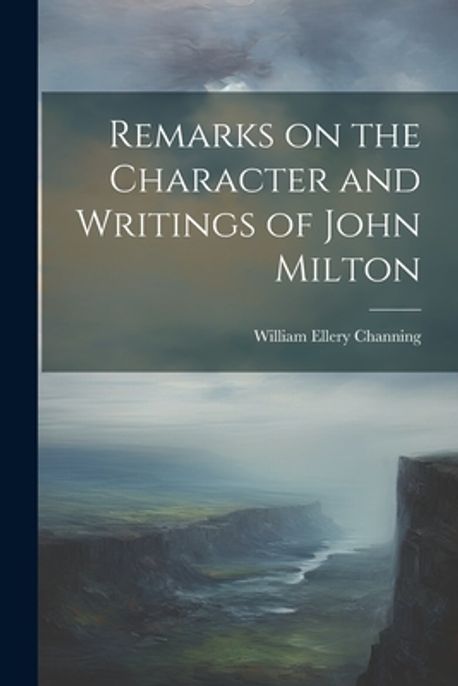 Remarks on the Character and Writings of John Milton | Channing ...