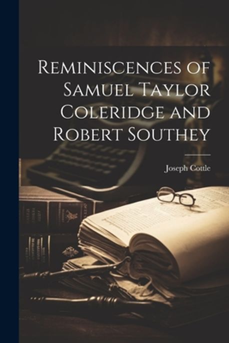 Reminiscences of Samuel Taylor Coleridge and Robert Southey | Cottle ...