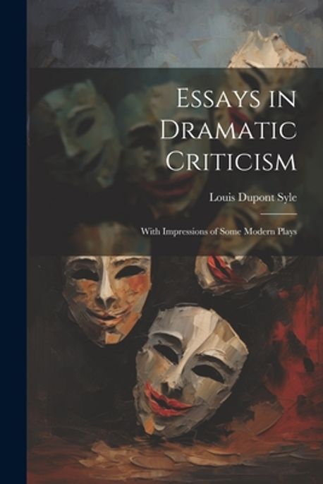 Essays in Dramatic Criticism | Syle, Louis DuPont - 교보문고