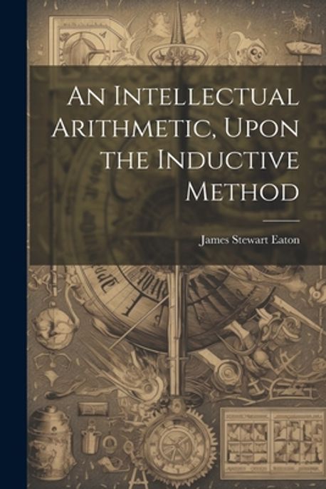 An Intellectual Arithmetic, Upon the Inductive Method | Eaton, James Stewart - 교보문고