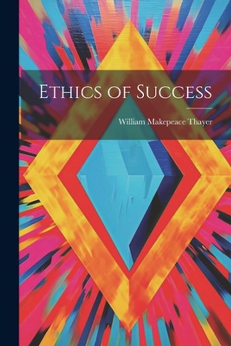 Ethics of Success | Thayer, William Makepeace - 교보문고