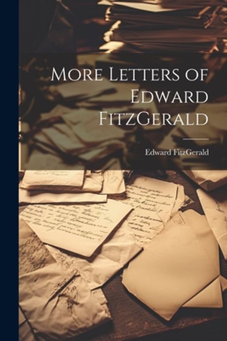 More Letters of Edward FitzGerald | Fitzgerald, Edward - 교보문고