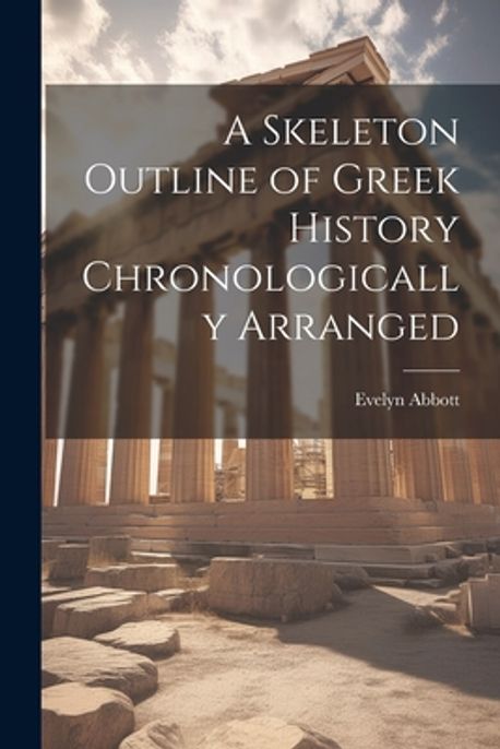 A Skeleton Outline of Greek History Chronologically Arranged | Abbott ...