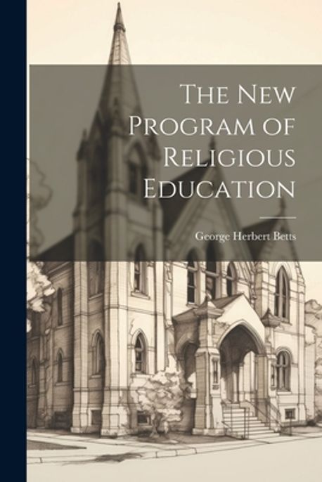 The New Program of Religious Education | Betts, George Herbert - 교보문고