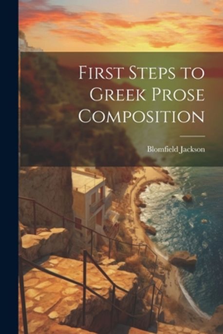 First Steps to Greek Prose Composition | Jackson, Blomfield - 교보문고