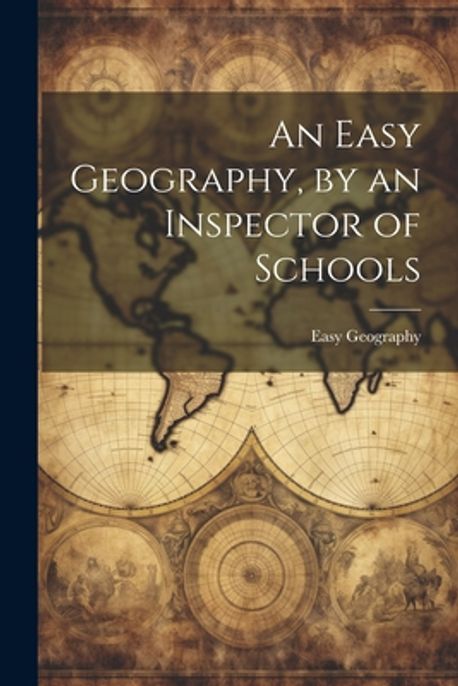 An Easy Geography, by an Inspector of Schools | Geography, Easy - 교보문고