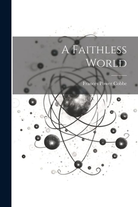 A Faithless World | Cobbe, Frances Power - 교보문고