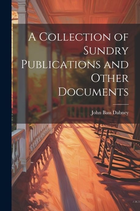 A Collection of Sundry Publications and Other Documents | Dabney, John ...