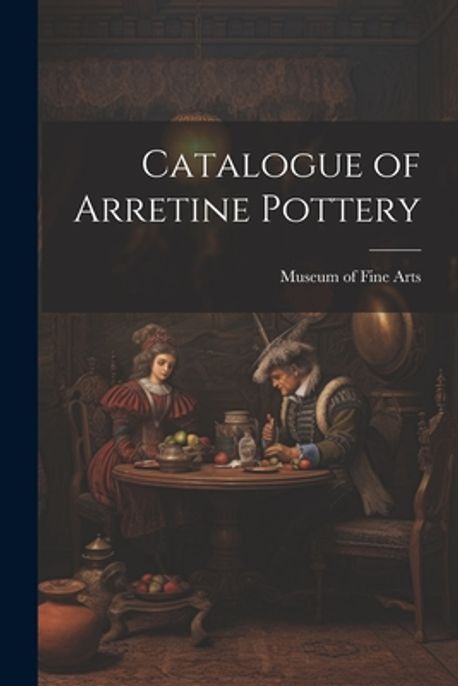 Catalogue of Arretine Pottery | Arts, Museum Of Fine - 교보문고